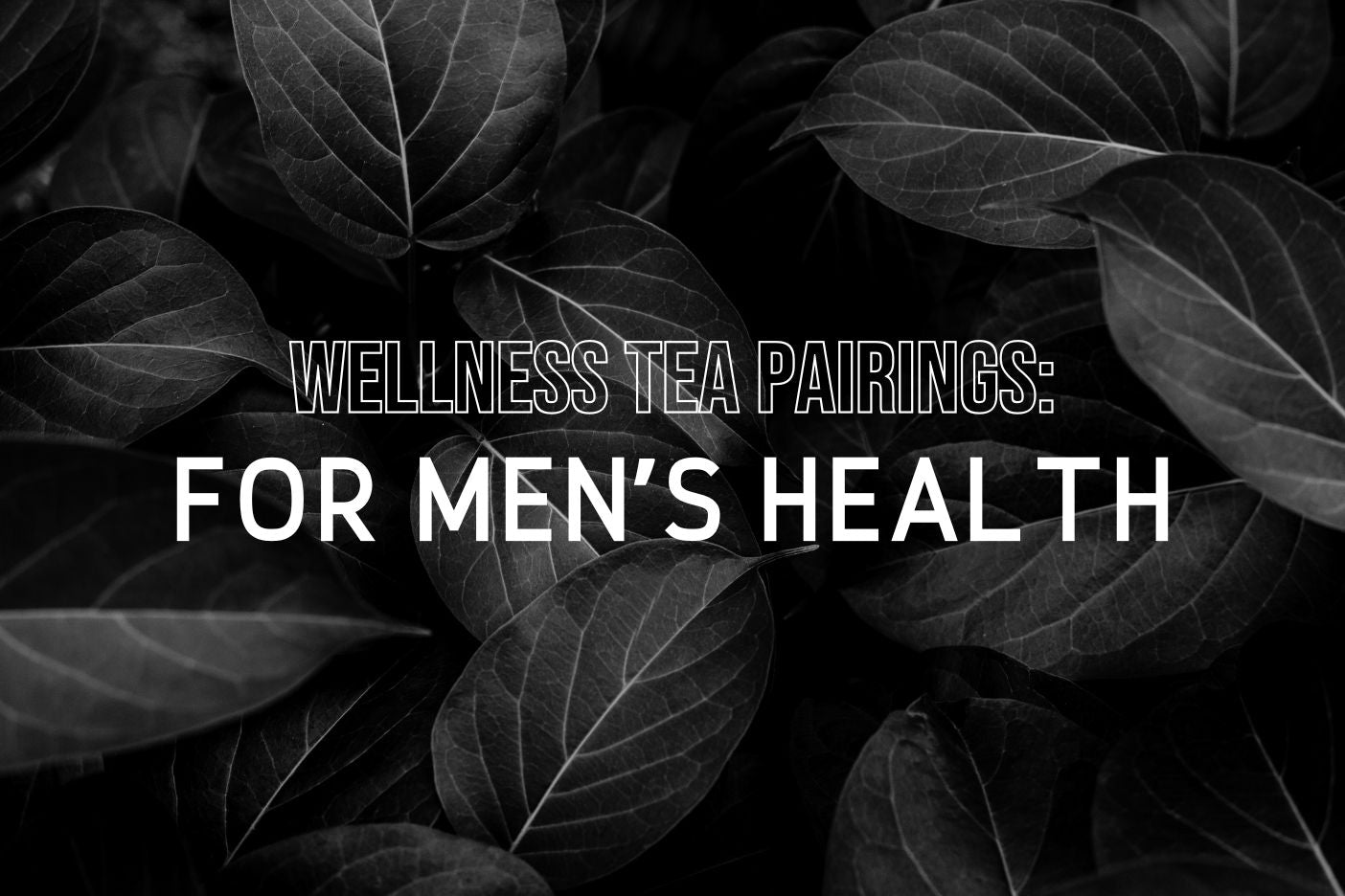 Wellness Tea Pairings for Men's Health: Wellness Month – Full Leaf Tea ...